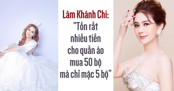Lâm Khánh Chi: "Tốn rất nhiều tiền cho quần áo mua 50 bộ mà chỉ mặc 5 bộ"